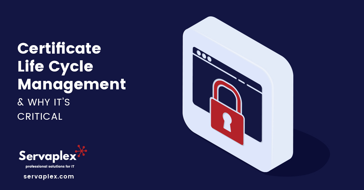Certificate Life Cycle Management and Why It’s Critical | Servaplex